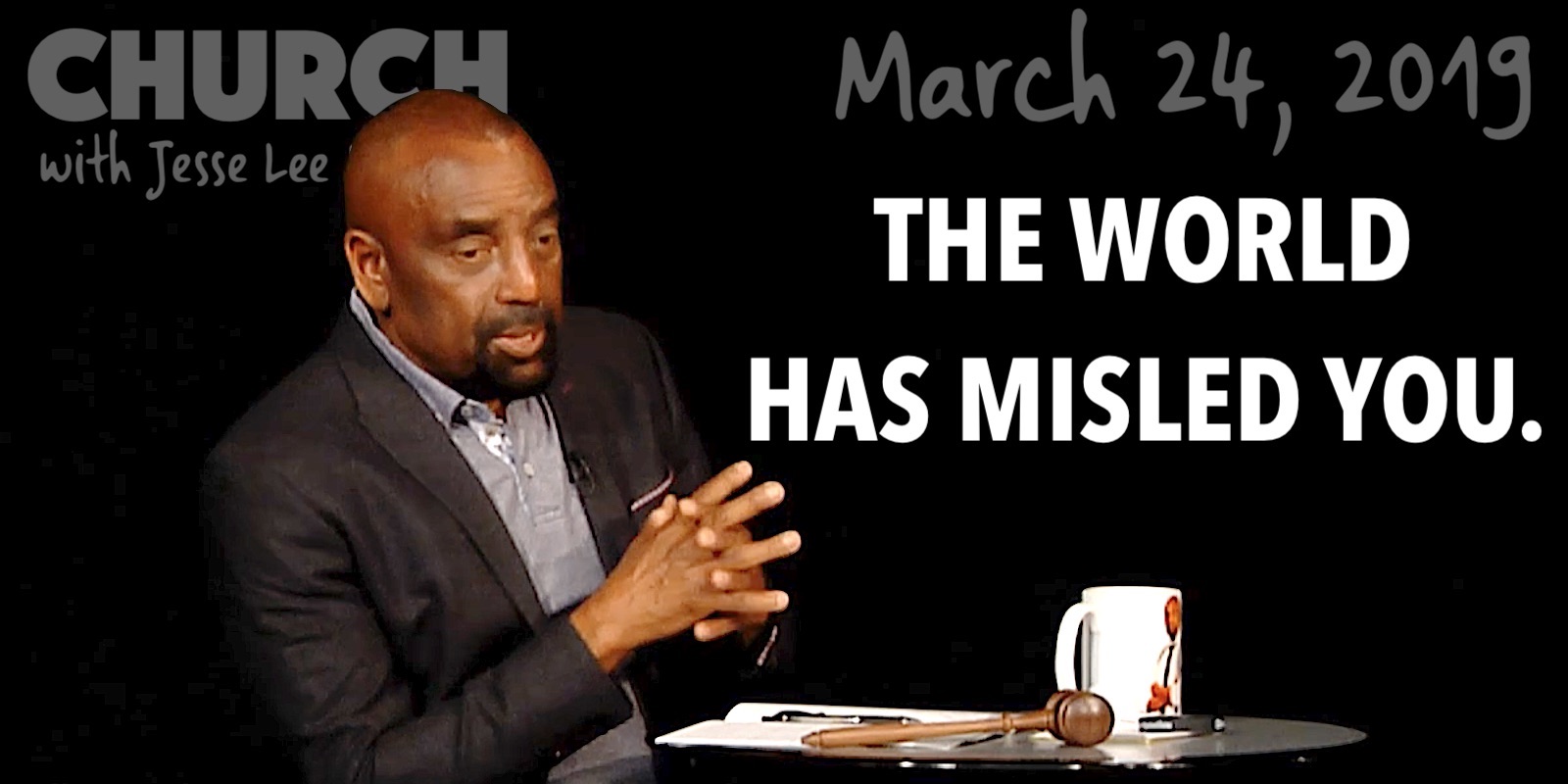 The World Has Misled You (Church, Mar 24, 2019) - Rebuilding the Man