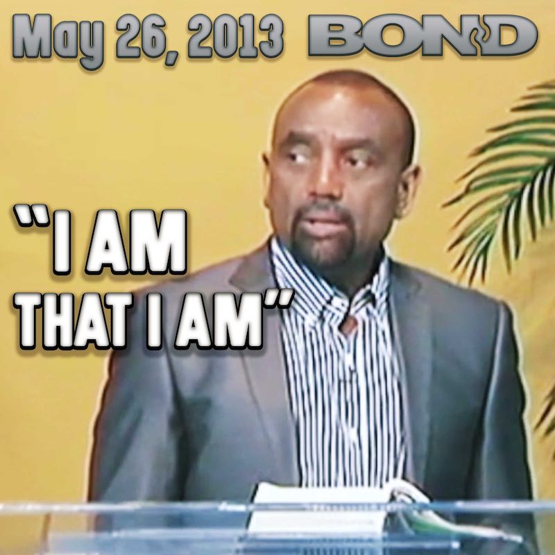 05/26/13 Exodus 3:14 God said, 'I AM THAT I AM.' What Did He Mean?